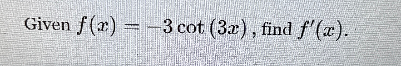Solved Given f(x)=-3cot(3x), ﻿find f'(x) | Chegg.com