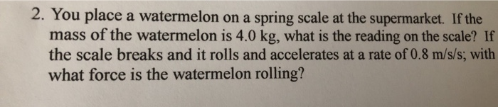 Solved 2. You place a watermelon on a spring scale at the | Chegg.com