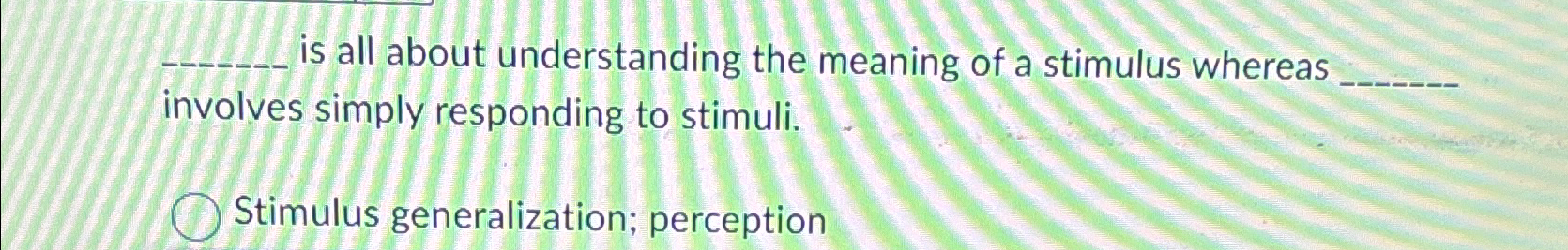 Solved is all about understanding the meaning of a stimulus | Chegg.com