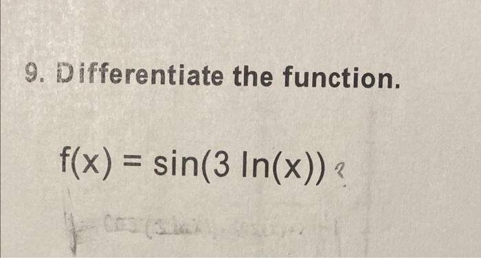 Solved 9. Differentiate the function. f(x) = sin(3 In(x)) ? | Chegg.com