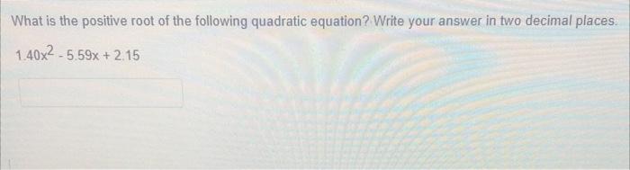 Solved What is the positive root of the following quadratic | Chegg.com