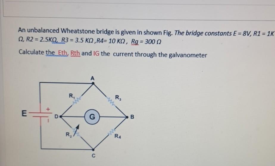 Solved An unbalanced Wheatstone bridge is given in shown | Chegg.com