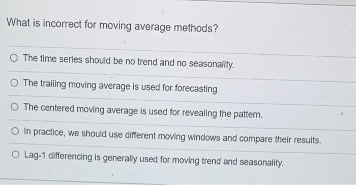 Solved What is incorrect for moving average methods? The | Chegg.com