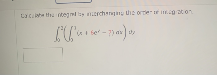 Solved Calculate the integral by interchanging the order of | Chegg.com