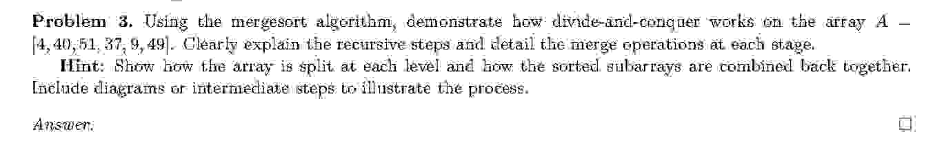 Solved Problem 3. Using the mergesort algorihm, demonstate | Chegg.com Solved Problem 3. Using the mergesort algorihm, demonstate | Chegg.com