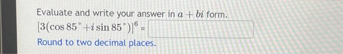 Solved Evaluate and write your answer in a + bi form. [3(cos | Chegg.com