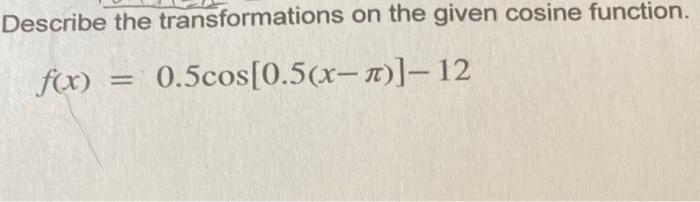 Solved Describe the transformations on the given cosine | Chegg.com