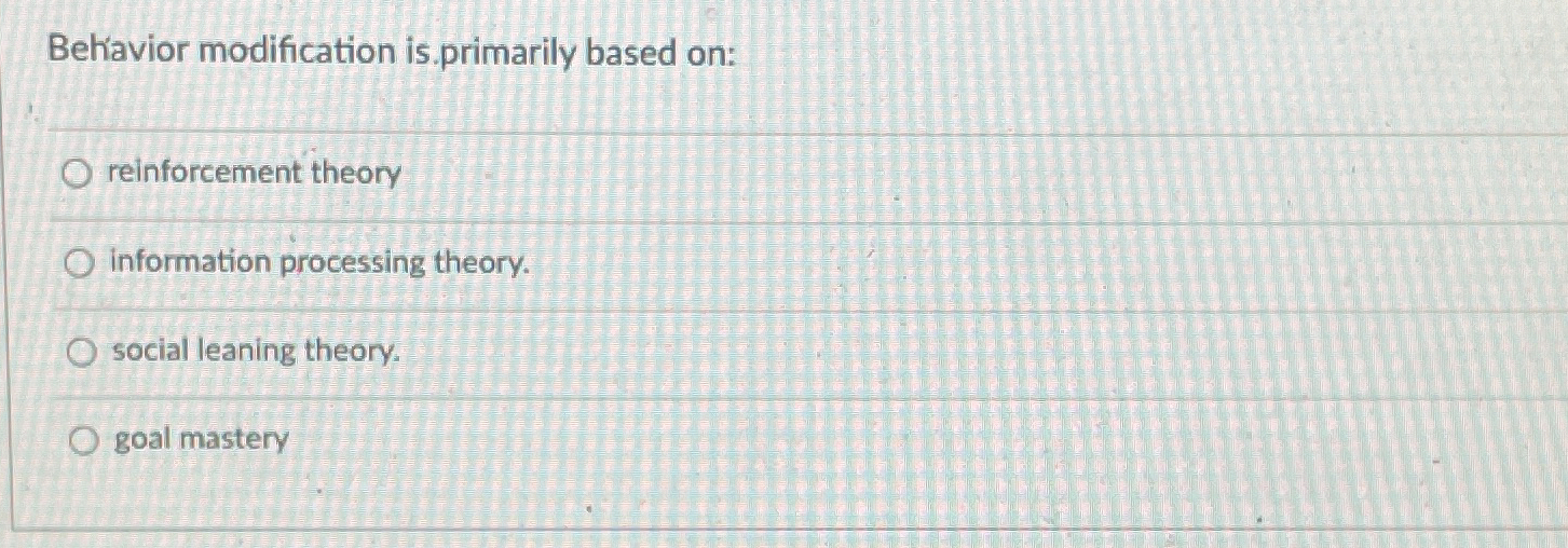 Solved Behavior modification is primarily based | Chegg.com