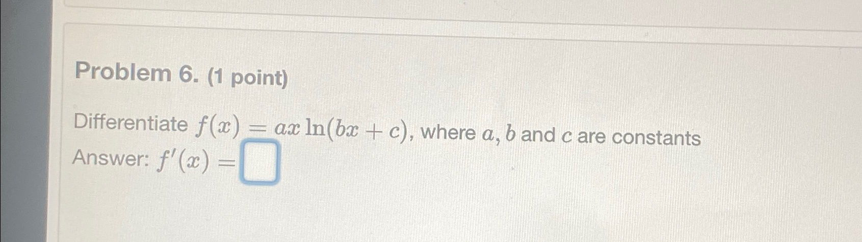 Solved Problem 6. (1 ﻿point)Differentiate f(x)=axln(bx+c), | Chegg.com