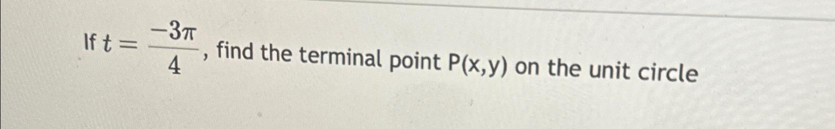 If t=-3π4, ﻿find the terminal point P(x,y) ﻿on the | Chegg.com