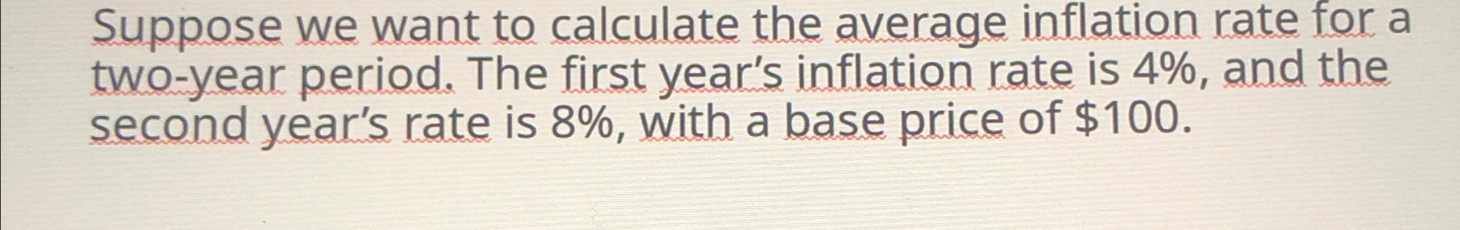 Solved Suppose we want to calculate the average inflation | Chegg.com