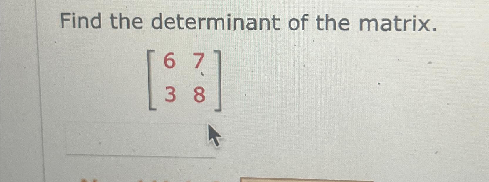 Solved Find the determinant of the matrix.[6738] | Chegg.com