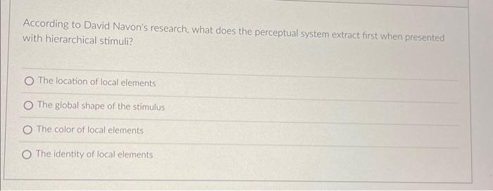 Solved According to David Navon's research, what does the | Chegg.com