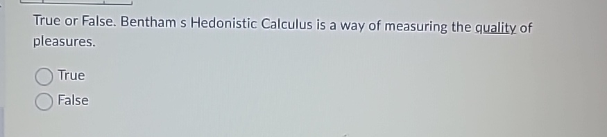 Solved True or False. Bentham s Hedonistic Calculus is a way | Chegg.com