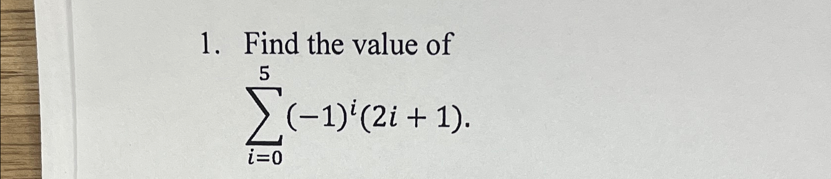Solved Find the value of∑i=05(-1)i(2i+1) | Chegg.com