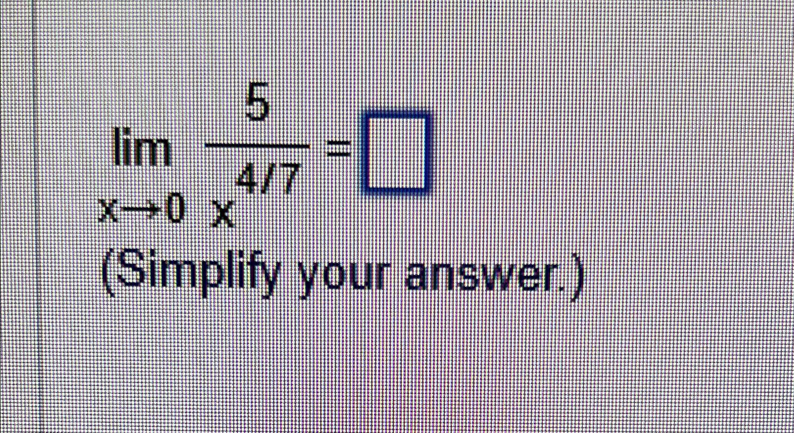 Solved limx→05x47=(Simplify your answer.) | Chegg.com