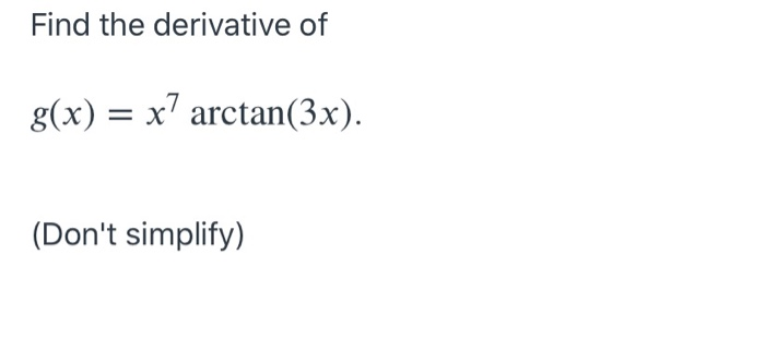 Solved Find the derivative of g(x) = x7 arctan(3x). (Don't | Chegg.com