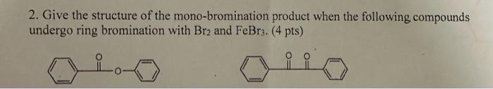 Solved 2. Give the structure of the mono-bromination product | Chegg.com
