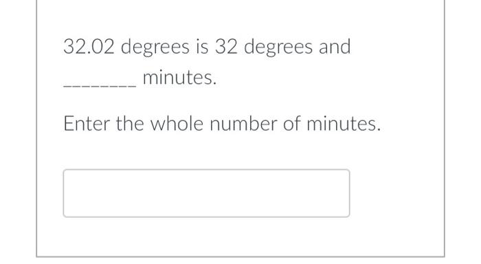 Solved 32.02 degrees is 32 degrees and minutes. Enter the | Chegg.com