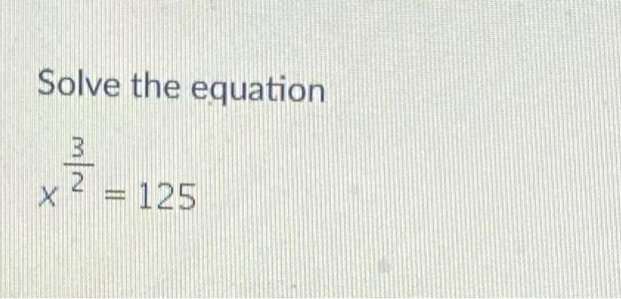 Solved Solve the equation x23=125 | Chegg.com