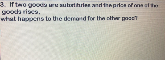 Solved 3. If two goods are substitutes and the price of one | Chegg.com