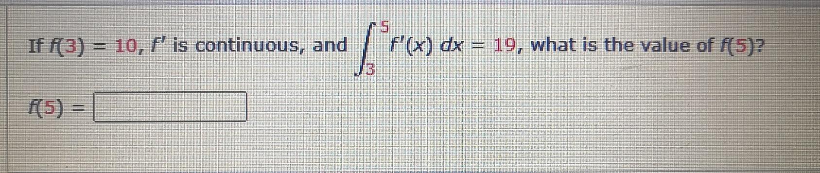 Solved If f(3) = 10, f' is continuous, and from ex- f'(x) dx | Chegg.com