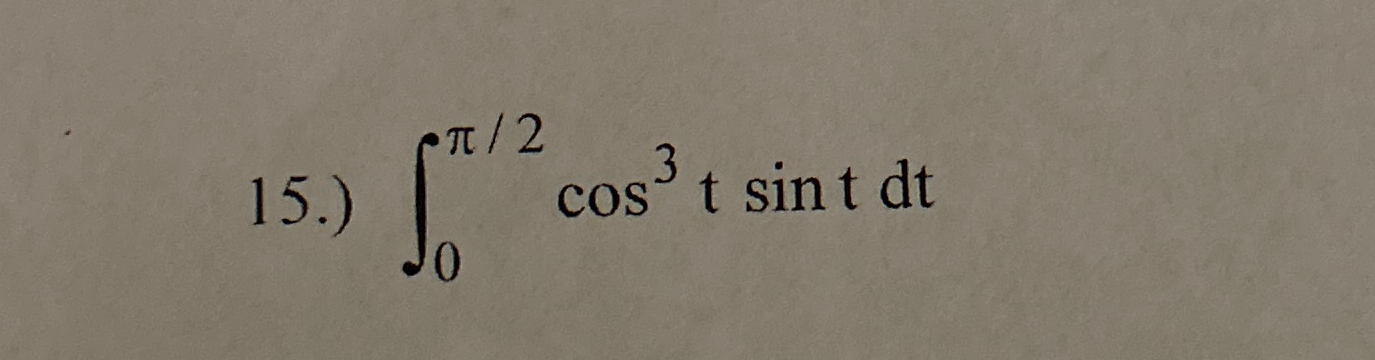 Solved 15.) ∫0π2cos3tsintdt | Chegg.com