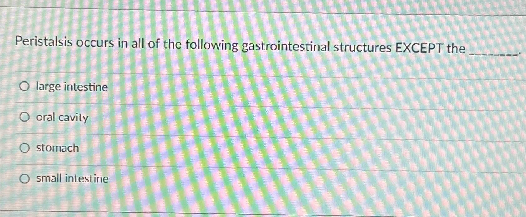 Solved Peristalsis occurs in all of the following | Chegg.com