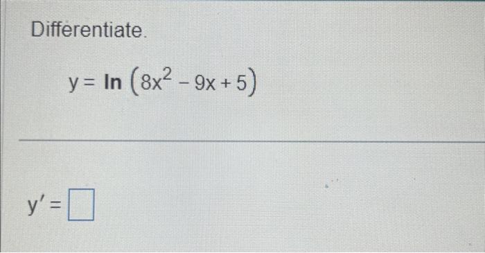 Solved Differentiate. y=ln(8x2−9x+5) y′= | Chegg.com