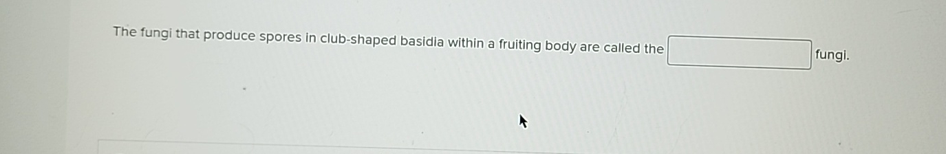 Solved The fungi that produce spores in club-shaped basidia | Chegg.com