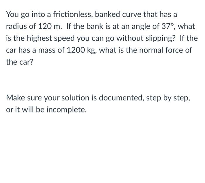 Solved You go into a frictionless, banked curve that has a | Chegg.com