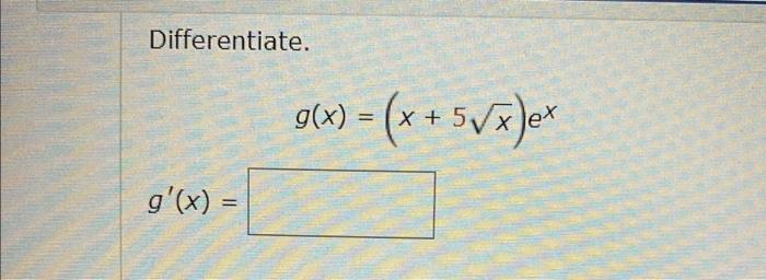 Solved Differentiate. g(x)=(x+5x)ex g′(x)= | Chegg.com