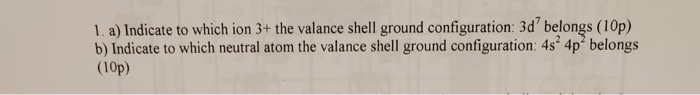 Solved 1. a) Indicate to which ion 3+ the valance shell | Chegg.com
