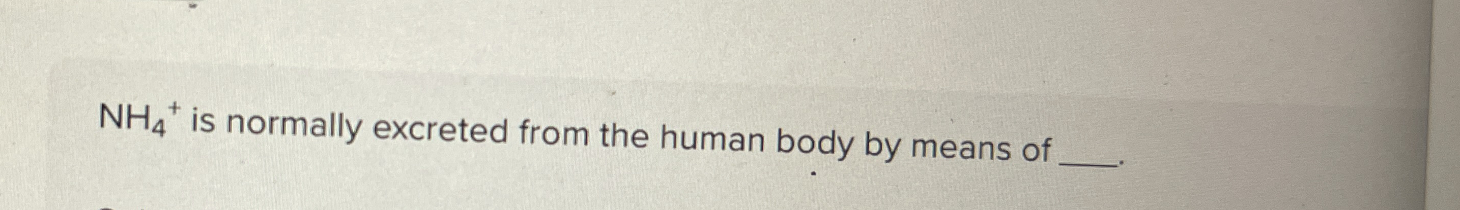 Solved NH4+is normally excreted from the human body by means | Chegg.com
