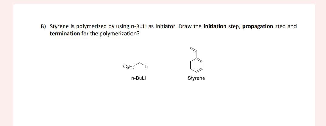Solved B) ﻿Styrene is polymerized by using n-BuLi as | Chegg.com