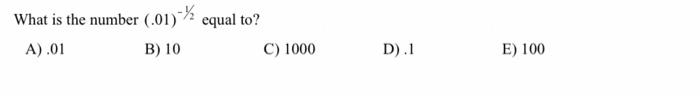 Solved What is the number (.01)−1/2 equal to? A) .01 B) 10 | Chegg.com
