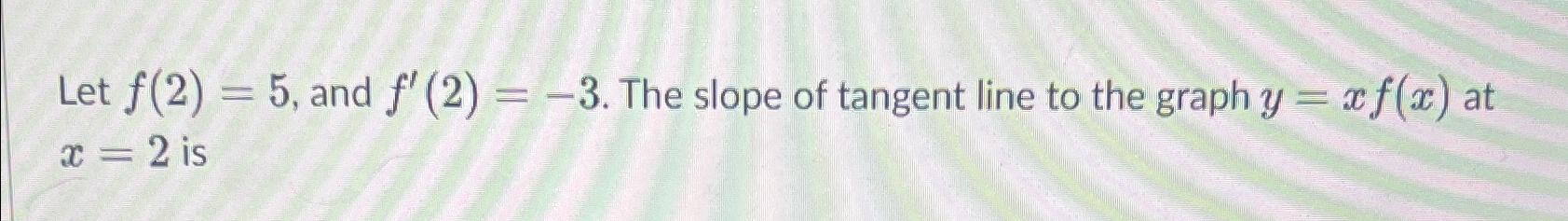 Solved Let f(2)=5, ﻿and f'(2)=-3. ﻿The slope of tangent line | Chegg.com