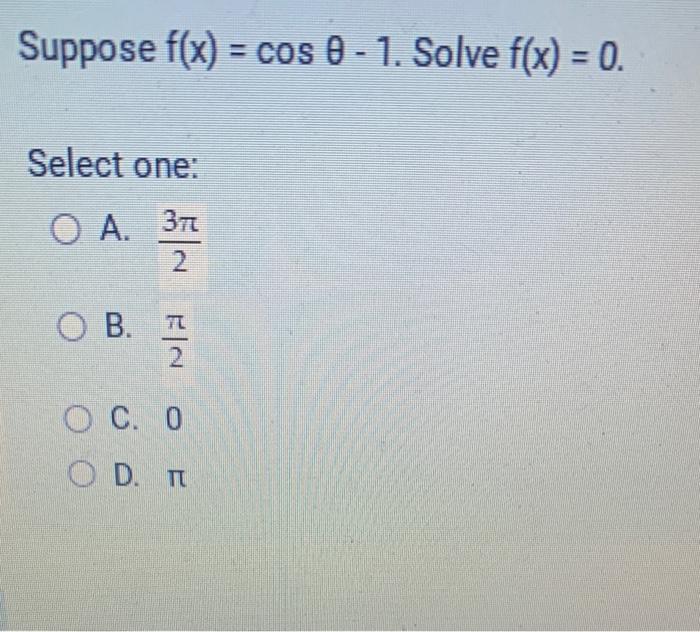 Solved Suppose f(x)=cosθ−1. Solve f(x)=0 Select one: A. 23π | Chegg.com