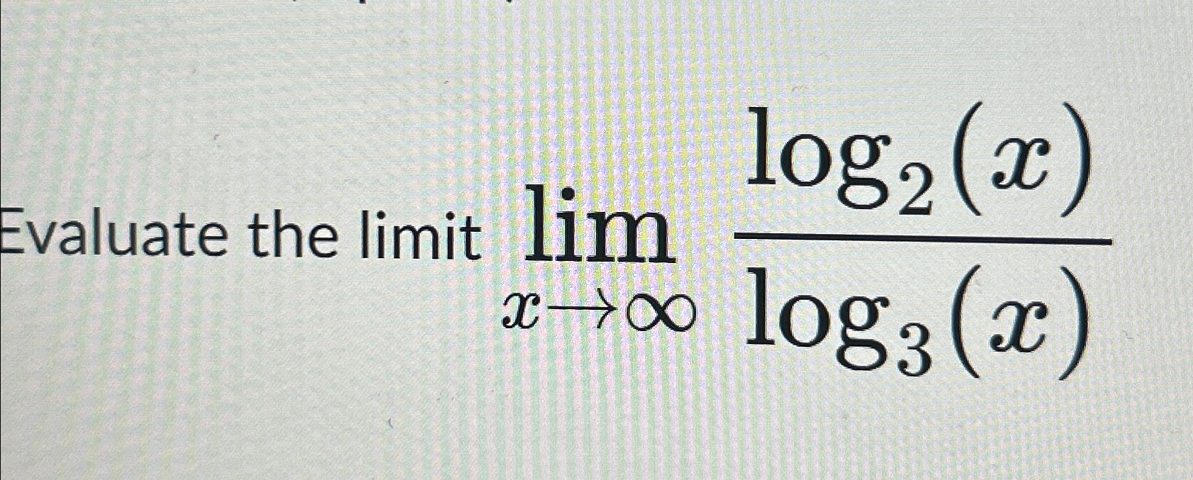 Solved Evaluate the limit limx→∞log2(x)log3(x) | Chegg.com