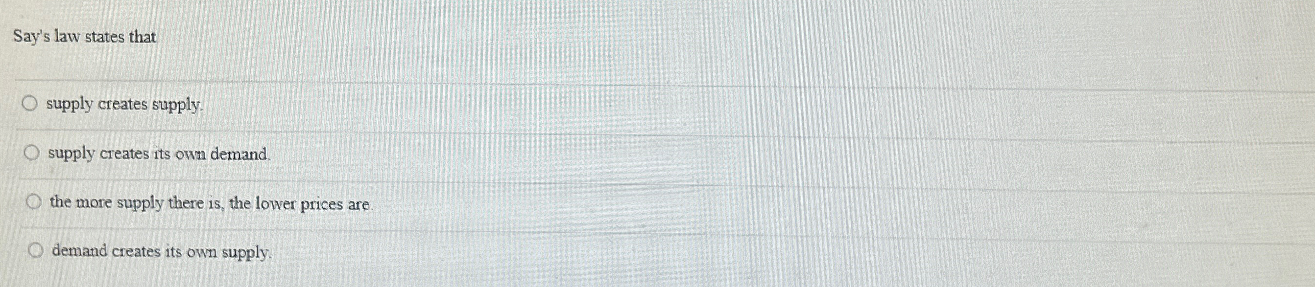 Solved Say's law states thatsupply creates supply.supply | Chegg.com