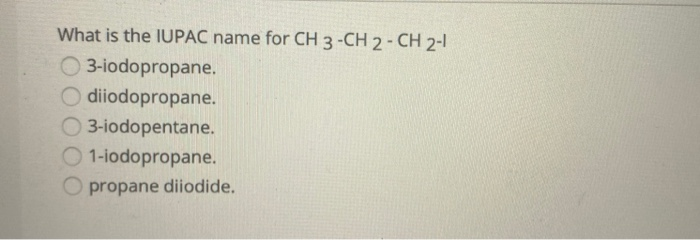 Solved What is the IUPAC name for CH3 -CH 2 -CH 2-1 | Chegg.com