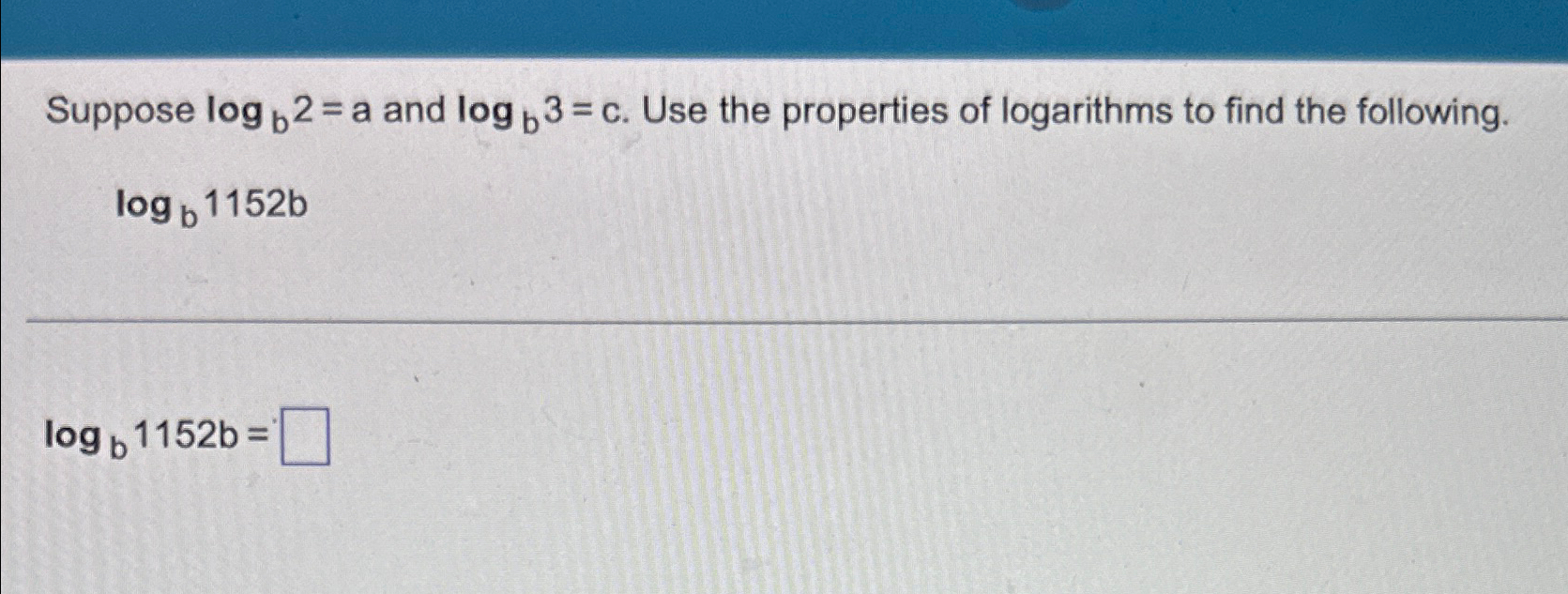 Solved Suppose logb2=a and logb3=c. ﻿Use the properties of | Chegg.com