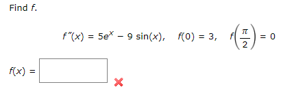 Solved Find f.f''(x)=5ex-9sin(x),f(0)=3,f(π2)=0f(x)= | Chegg.com