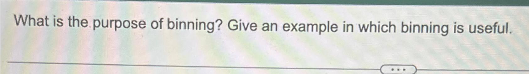 Solved What is the purpose of binning? Give an example in | Chegg.com