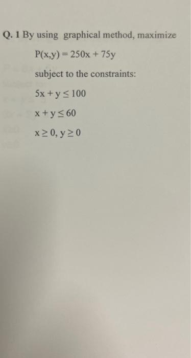 Solved Q. 1 By using graphical method, maximize P(x,y) = | Chegg.com