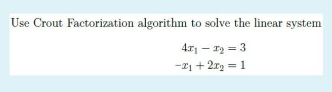 Solved Use Crout Factorization algorithm to solve the linear | Chegg.com