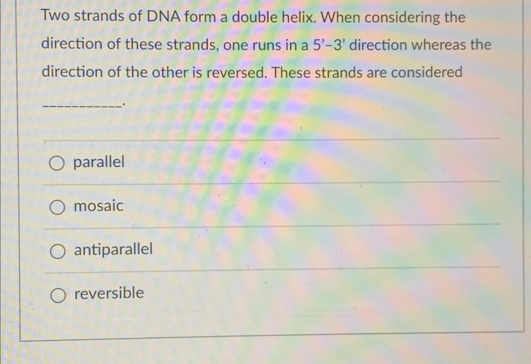 Solved Two strands of DNA form a double helix. When | Chegg.com