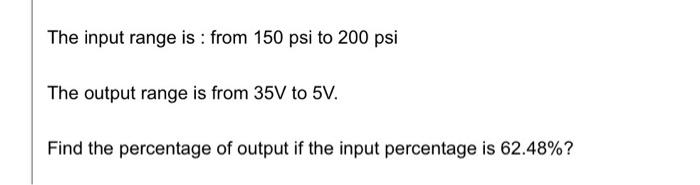 Solved The input range is : from 150psi to 200psi The output | Chegg.com