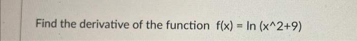 Solved Find the derivative of the function f(x)=ln(x∧2+9) | Chegg.com