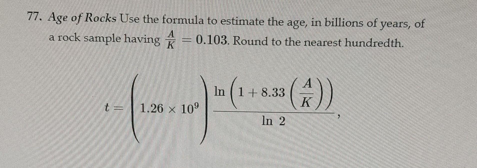 77. Age of Rocks Use the formula to estimate the age, | Chegg.com